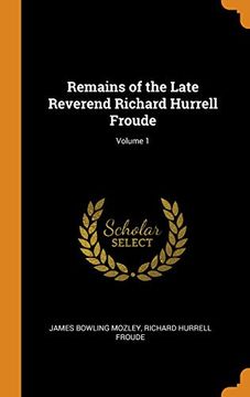 Libro Remains of the Late Reverend Richard Hurrell Froude; Volume 1 De ...