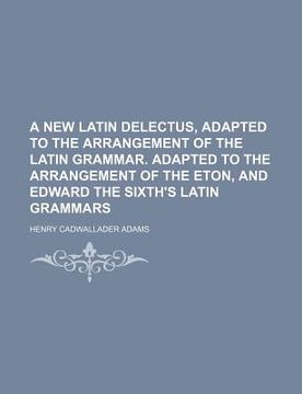 Libro a new latin delectus, adapted to the arrangement of the latin ...