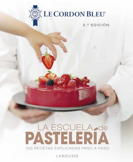 Libro La Escuela de Pastelería. Le Cordon Bleu® De Larousse Editorial ...