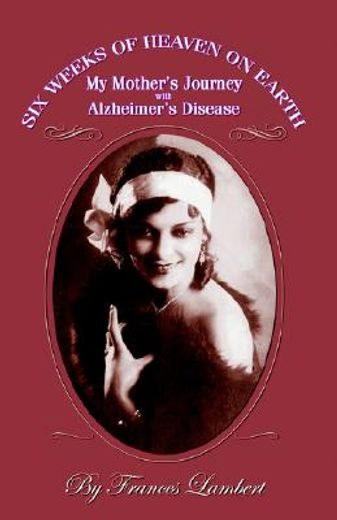 Libro six weeks of heaven on earth,my mother`s journey with alzhemier`s disease De frances ...